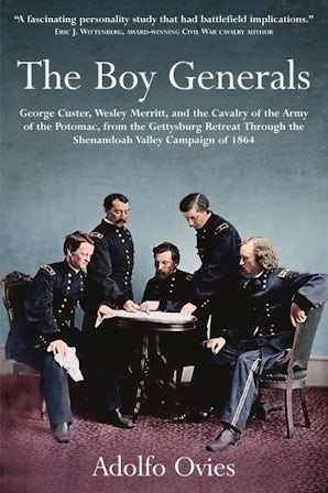 The Boy Generals: George Custer, Wesley Merritt, and the Cavalry of the ...